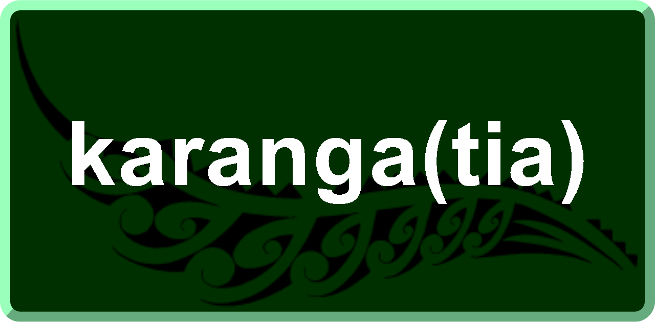 karanga(tia): to call, to be called, call of welcome