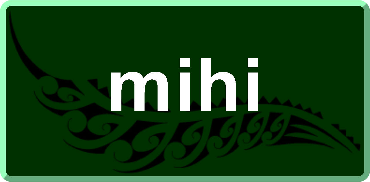 mihi: to greet, acknowledge, thank, pay tribute