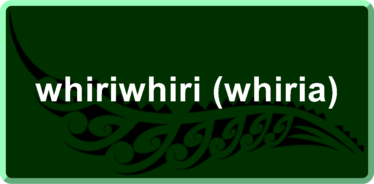 whiriwhiri (whiria): weave