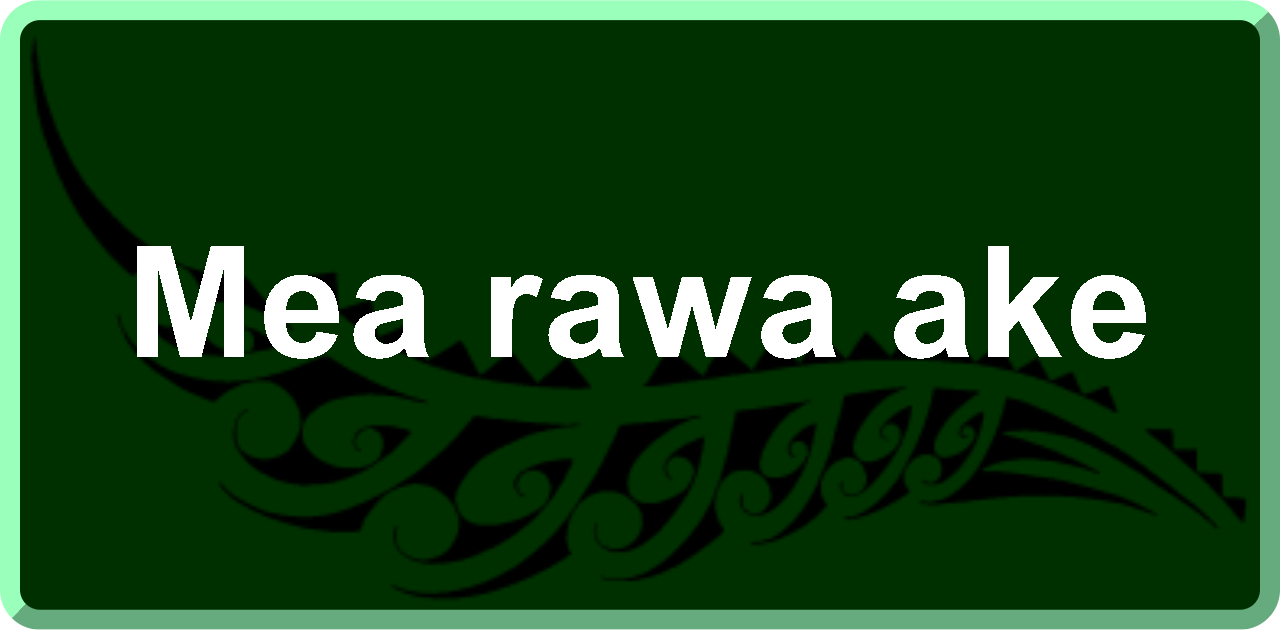 Mea rawa ake: nek minnit / next minute / very soon